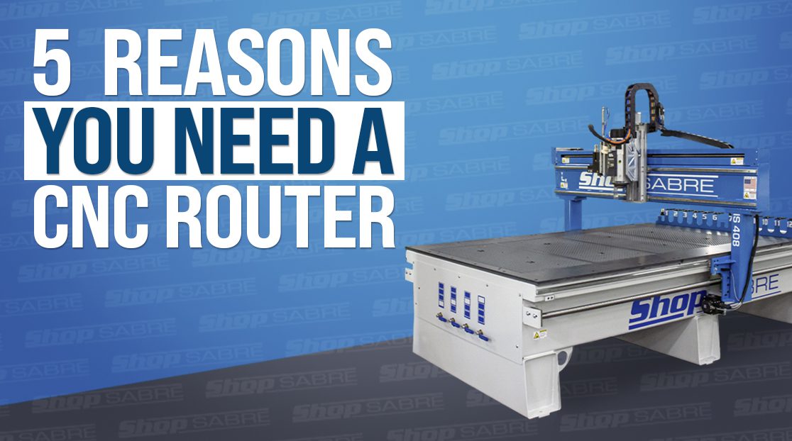 5 Reasons your Shop Needs a CNC Router | ShopSabre CNC